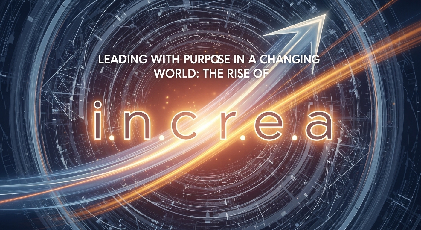 Leading With Purpose in a Changing World: The Rise of i n c r e a